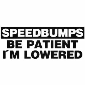 Speed Bumps Be Patient I039m Lowered Jdm Style 2 Vinyl Decal Sticker ...